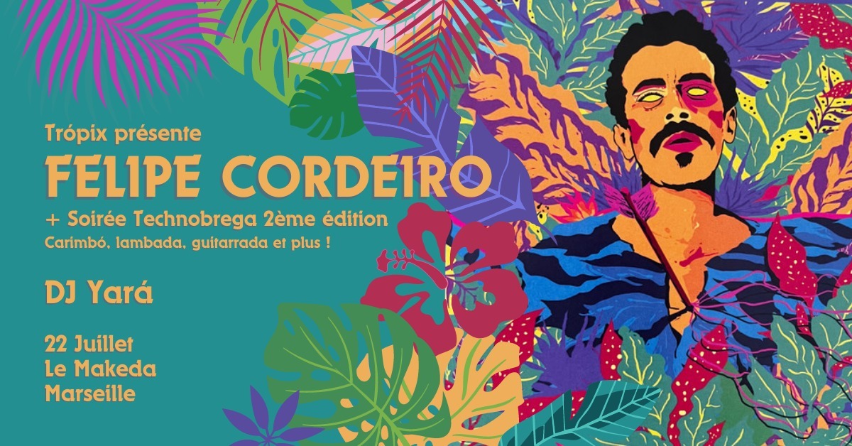 Trópix présente : Felipe Cordeiro + Soirée technobrega 2ème édition - 22/07/2023 - Marseille ...
